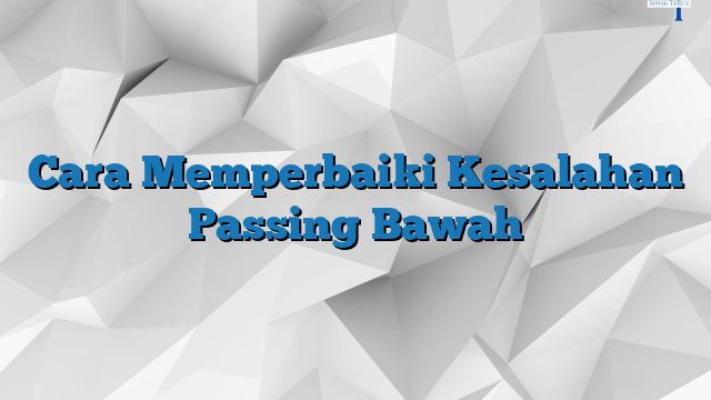 Cara Memperbaiki Kesalahan Passing Bawah » SimakTerus Cara Memperbaiki Kesalahan Passing Bawah » SimakTerus