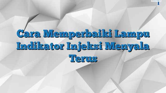 Cara Memperbaiki Lampu Indikator Injeksi Menyala Terus » SimakTerus Cara Memperbaiki Lampu Indikator Injeksi Menyala Terus » SimakTerus