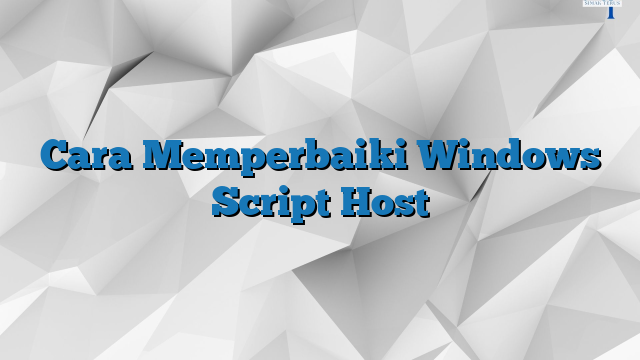 Cara Memperbaiki Windows Script Host » SimakTerus Cara Memperbaiki Windows Script Host » SimakTerus